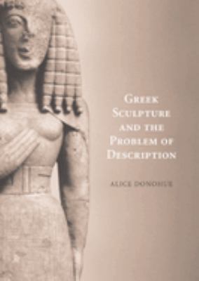 Greek Sculpture and the Problem of Description book by A. A. Donohue ...