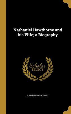 Nathaniel Hawthorne and His Wife; A Biography book by Julian Hawthorne ...