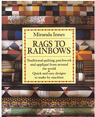 Rags to Rainbows : Traditional Quilting, Patchwork, and Applique from ...