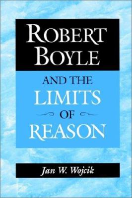 Robert Boyle and the Limits of Reason book by Jan W. Wojcik: 9780521525220
