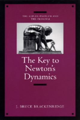 The Key to Newton's Dynamics : The Kepler Problem and the Principia ...