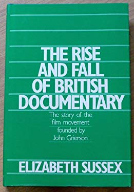 The Rise and Fall of British Documentary : The Story of the Film ...