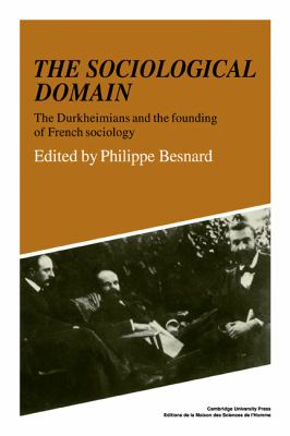 The Sociological Domain : The Durkheimians and the Founding of French ...