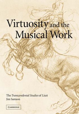 Virtuosity and the Musical Work : The Transcendental Studies of Liszt ...