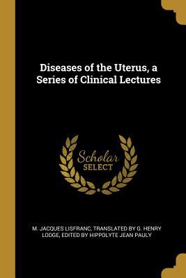 Diseases of the Uterus, a Series of Clinical Lectures book by M ...