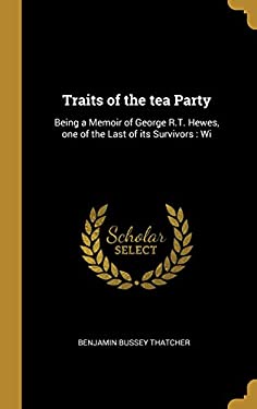 Traits of the Tea Party : Being a Memoir of George R. T. Hewes, One of ...