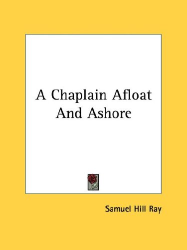 A Chaplain Afloat and Ashore book by Samuel Hill Ray: 9780548446935