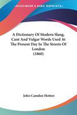 A Dictionary of Modern Slang, Cant and Vulgar Words Used at the Present ...