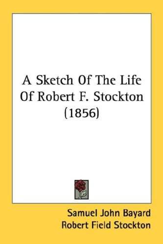 A Sketch of the Life of Robert F Stockton book by Robert Field Stockton ...