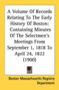 A Volume of Records Relating to the Early History of Boston ...