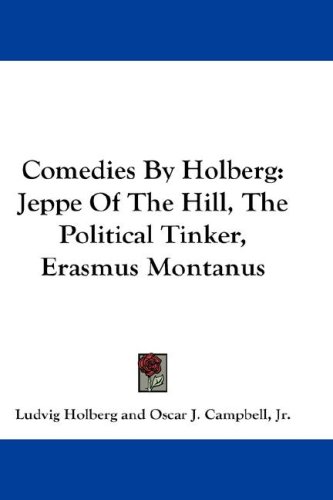 Comedies by Holberg : Jeppe of the Hill, the Political Tinker, Erasmus ...