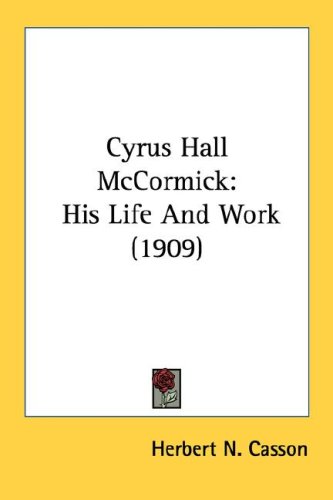 Cyrus Hall Mccormick : His Life and Work (1909) book by Herbert N ...