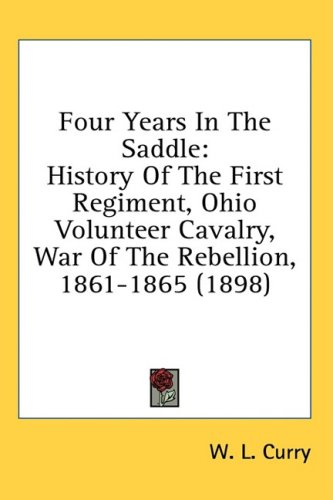 Four Years in the Saddle: History of the First Regiment, Ohio Volunteer Cavalry, War of the ...