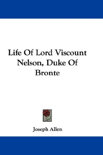 Life of Lord Viscount Nelson, Duke of Bronte book by Joseph Allen ...