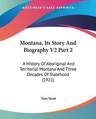 Montana, Its Story and Biography V2 : A History of Aboriginal and ...