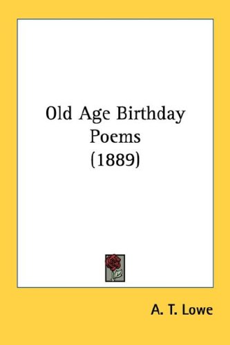 Old Age Birthday Poems (1889) book by A. T. Lowe: 9780548573440