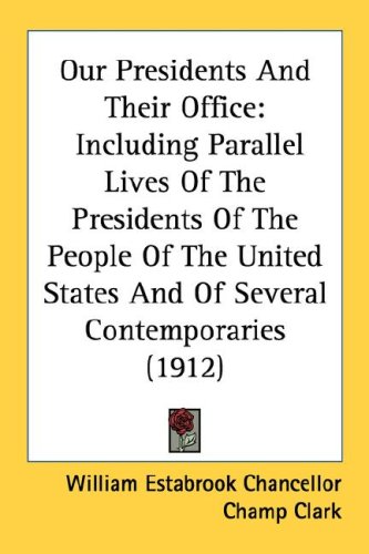Our Presidents and Their Office: Including Parallel Lives of the ...