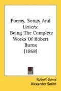 Poems, Songs and Letters : Being the Complete Works of Robert Burns ...