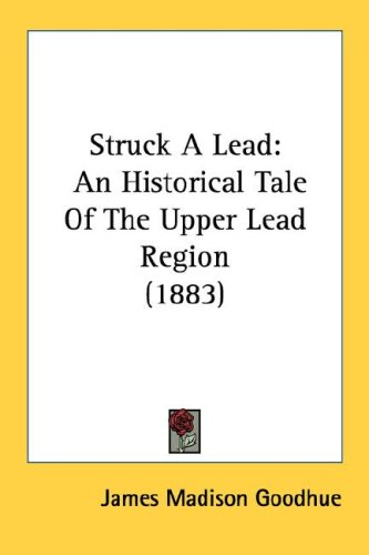 Struck a Lead: An Historical Tale of the Upper Lead Region (1883) book ...