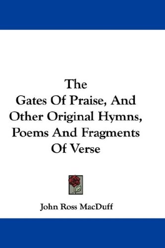 The Gates of Praise, and Other Original Hymns, Poems and Fragments of ...