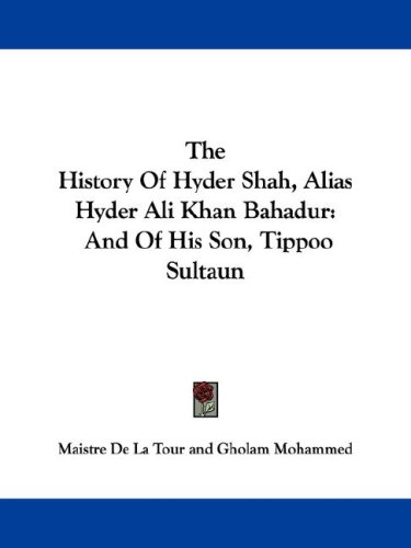 The History of Hyder Shah, Alias Hyder Ali Khan Bahadur : And of His ...