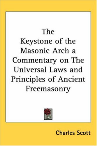 The Keystone of the Masonic Arch a Commentary on the Universal Laws and ...