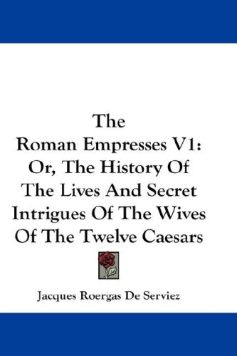 The Roman Empresses V1 : Or, the History of the Lives and Secret ...
