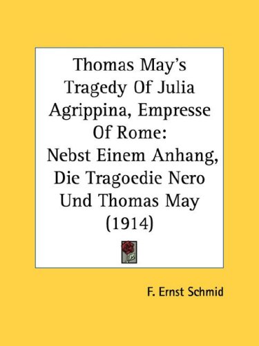 Thomas May's Tragedy of Julia Agrippina, Empresse of Rome: Nebst Einem ...