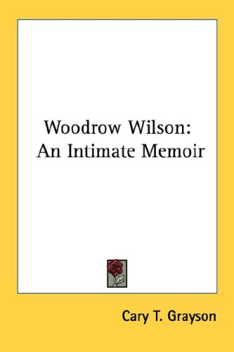 Woodrow Wilson: An Intimate Memoir book by Cary T. Grayson: 9780548391174