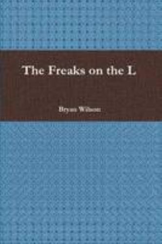 The Freaks on the L book by Bryan Wilson: 9780557125593