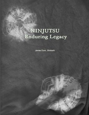 Ninjutsu : Enduring Legacy book by James Clum: 9780557285495