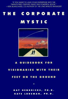 The Corporate Mystic : A Guidebook for Visionaries with Their Feet on ...