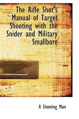 The Rifle Shot's Manual of Target Shooting with the Snider and Military ...