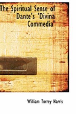 The Spiritual Sense of Dante's 'Divina Commedia' book by William Torrey ...