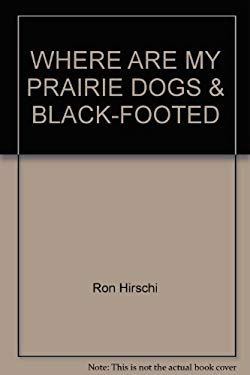 Where Are My Prairie Dogs and Black-Footed Ferrets? book by Ron Hirschi ...