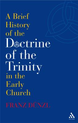 A Brief History of the Doctrine of the Trinity in the Early Church book ...