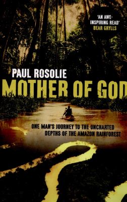 Mother of God : One Man's Journey to the Uncharted Depths of the Amazon ...