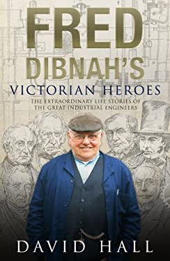 Fred Dibnah's Victorian Heroes : The Extraordinary Life Stories of the ...