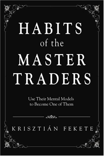 Habits of the Master Traders: Use Their Mental Models to Become One of ...