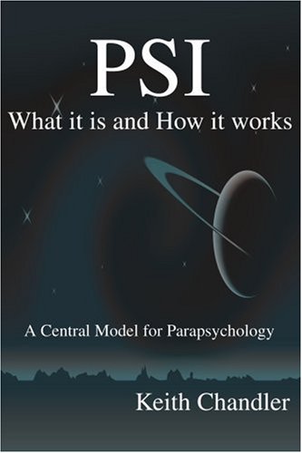 PSI: What It is and How It Works; A Central Model for Parapsychology ...