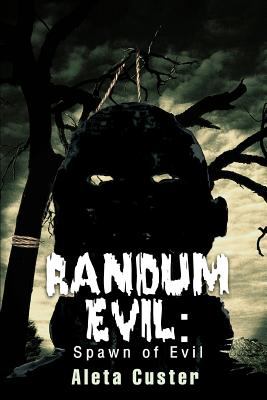 Randum Evil : Spawn of Evil book by Aleta Custer: 9780595304103