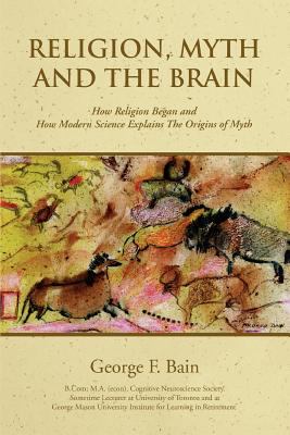 Religion, Myth and the Brain : How Religion Began and How Modern ...