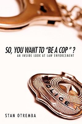 So, You Want to Be a Cop ? : An Inside Look at Law Enforcement used ...