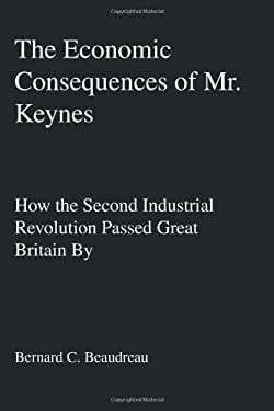 The Economic Consequences of Mr. Keynes : How the Second Industrial ...