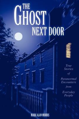 The Ghost Next Door : True Stories of Paranormal Encounters from Everyday People used book by ...