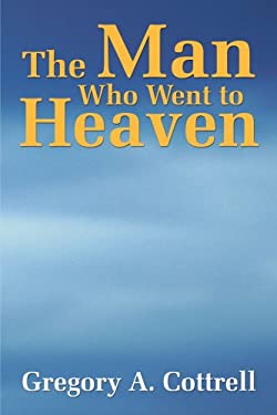 The Man Who Went to Heaven book by Gregory Cottrell: 9780595191994