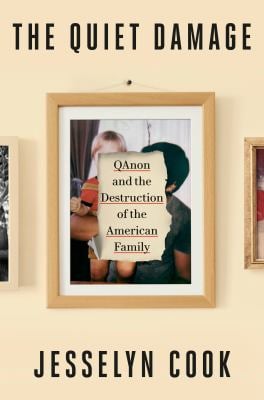 The Quiet Damage : QAnon and the Destruction of the American Family ...