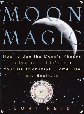 Moon Magic : How to Use the Moons Phases to Inspire and Influence Your ...