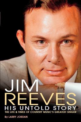 Jim Reeves: His Untold Story : The Life and Times of Country Music's ...