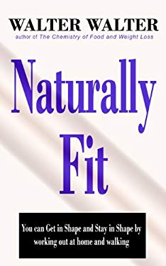 Naturally Fit: You can Get in Shape and Stay in Shape by working out at ...